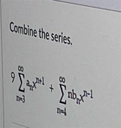 solved combine the series ∑n 3∞∑nxn 1 ∑n 1∞nbnxn−1