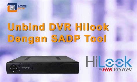 Cara Unbind DVR Hilook Menggunakan SADP Tool Ini Caranya Jasa Pasang CCTV Murah Bergaransi