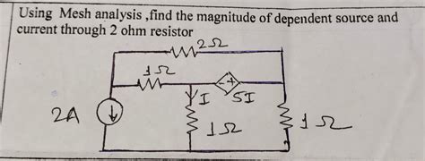 Using Mesh Analysis Find The Magnitude Of Dependent Source And Current T