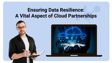 Ensuring Data Resilience A Vital Aspect Of Cloud Partnerships