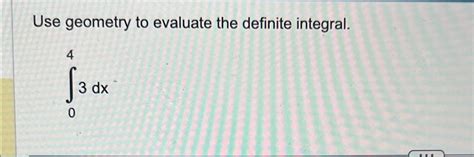 Solved Use Geometry To Evaluate The Definite Integral Dx Chegg