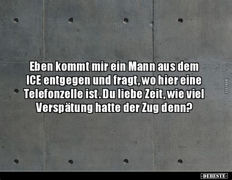 Eben Kommt Mir Ein Mann Aus Dem ICE Entgegen Und Fragt Wo Hier Eine DEBESTE De
