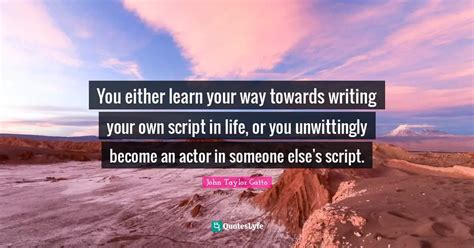 You Either Learn Your Way Towards Writing Your Own Script In Life Or Quote By John Taylor