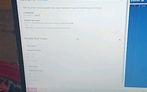 Take Two Unique Integers A And B If A Is Larger Than B Print Maximum Otherwise Print Minimum