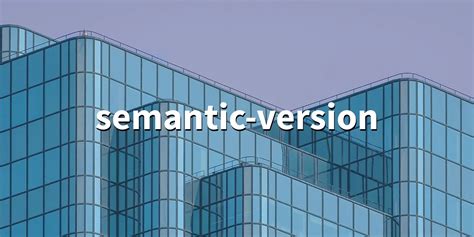Semantic Version 2100 A Library Implementing The Semver Scheme