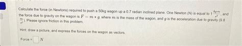 Solved Calculate The Force In Newtons Required To Push A