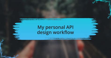 What Works For Me In Api Design •