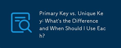 主鍵與唯一鍵:有什麼區別以及何時應該使用它們? Mysql教程 Php中文網 主鍵與唯一鍵:有什麼區別以及何時應該使用它們? Mysql教程 Php中文網