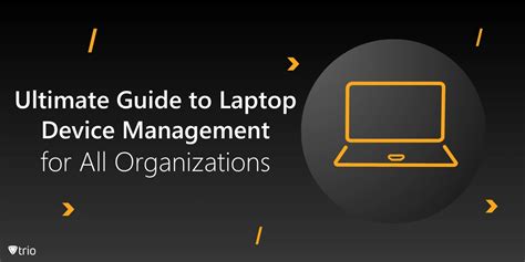 Ultimate Guide To Laptop Device Management For All Organizations