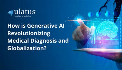How Is Generative Ai Revolutionizing Medical Diagnosis And Globalization Ulatus Translation Blog