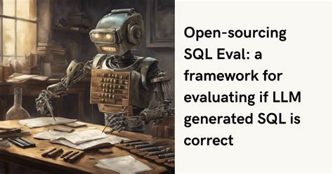 open sourcing sqleval our framework for evaluating llm generated sql