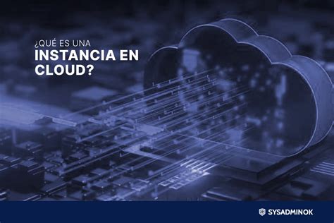 ¿qué Es Una Instancia En Cloud Sysadminok
