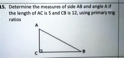 Solved Determine The Measures Of Side Ab And Angle A If The Length Of Ac Is 5 And Cb Is 12