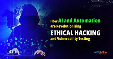 How Ai And Automation Are Revolutionizing Ethical Hacking And Vulnerability Testing Web Asha