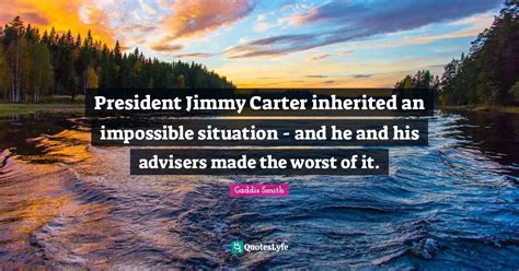 President Jimmy Carter Inherited An Impossible Situation And He And Quote By Gaddis Smith