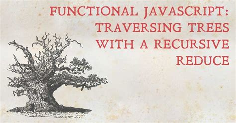 functional javascript traversing trees with a recursive reduce r