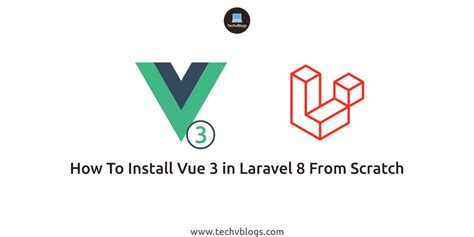 How To Install Vue 3 In Laravel 8 From Scratch Techvblogs