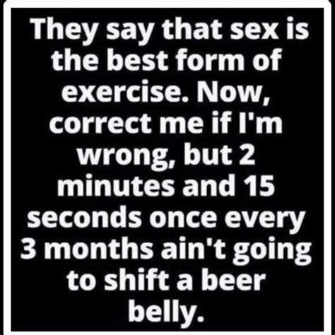 They Say That Sex Is The Best Form Of Exercise Now Correct Me If Im