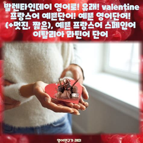 발렌타인데이 영어로 유래 뜻 Valentine 프랑스어 예쁜단어 예쁜 영어단어 멋진 짧은 예쁜 프랑스어 스페인어 이탈리아 라틴어 단어 네이버 블로그
