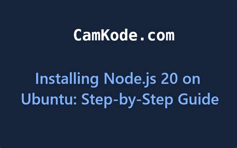 Installing Nodejs 20 On Ubuntu Step By Step Guide Camkode