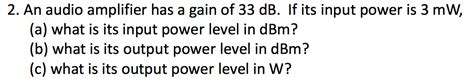 Solved 2 An Audio Amplifier Has A Gain Of 33 Db If Its
