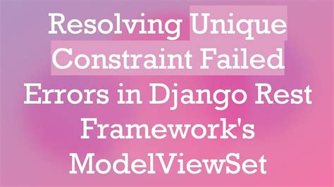 Resolving Unique Constraint Failed Errors In Django Rest Frameworks Modelviewset Youtube