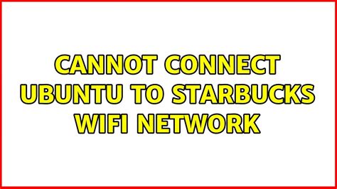 ubuntu cannot connect ubuntu to starbucks wifi network 2 solutions