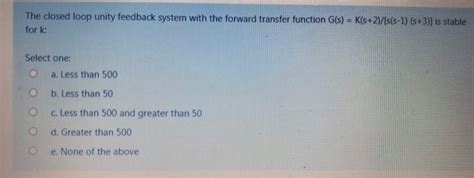 Solved The Closed Loop Unity Feedback System With The