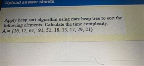 Solved Upload Answer Sheets Apply Heap Sort Algorithm Using Chegg
