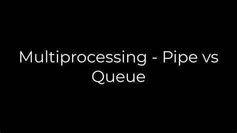 Python Pipes Vs Queues For Flawless Data Communication In Multiproc