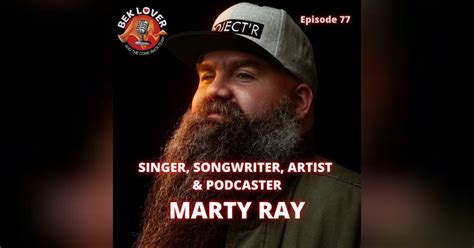 Singer, Songwriter, Artist & Podcaster - Marty Ray - Episode 77 | Bek ...