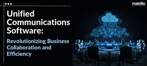 Unified Communications Software Revolutionizing Business Collaboration And Efficiency