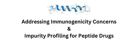 Addressing Immunogenicity Concerns And Impurity Profiling For Peptide