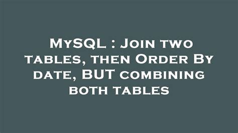 Mysql Join Two Tables Then Order By Date But Combining Both Tables