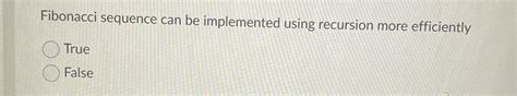 Solved Fibonacci Sequence Can Be Implemented Using Recursion