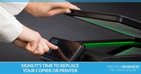 SIGNS ITS TIME TO REPLACE YOUR COPIER OR PRINTER Premier Busness Technologies