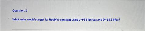Solved Question 13what Value Would You Get For Hubbles