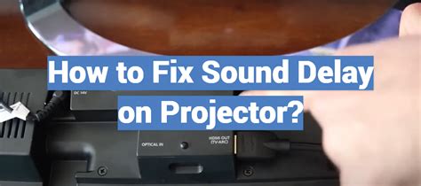 How To Fix Sound Delay On Projector ProjectorProfy
