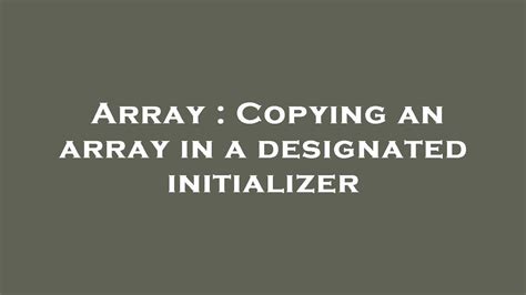 Array Copying An Array In A Designated Initializer Youtube
