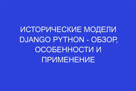 Исторические модели Django Python обзор особенности и применение
