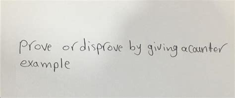 Prove Or Disprove By Giving A Counter Example Chegg