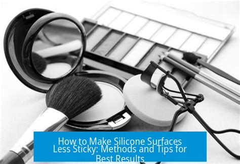 How To Make Silicone Surfaces Less Sticky Methods And Tips For Best Results Chemcafe