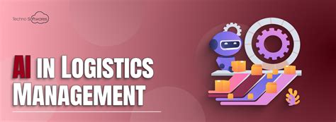 The Role Of Artificial Intelligence In Logistics Management Techno Softwares Can Help You