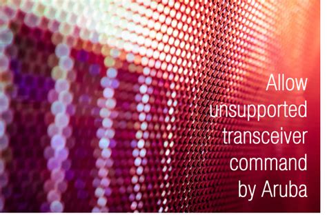 Allow Unsupported Transceiver Command By Aruba Skylane Optics