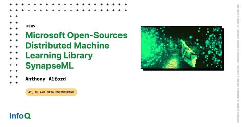 Microsoft Open Sources Distributed Machine Learning Library Synapseml Infoq