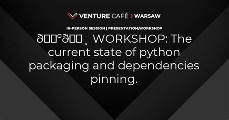 🇺🇸 Workshop The Current State Of Python Packaging And Dependencies Pinning Venture Café