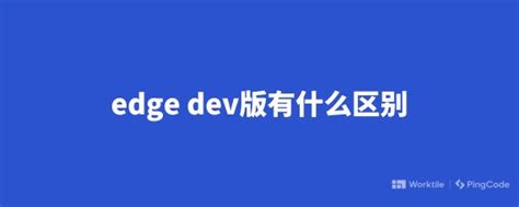 Edge Dev版有什么区别 • Worktile社区