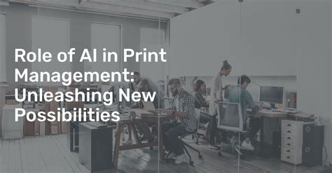 Role Of Ai In Print Management Unleashing New Possibilities