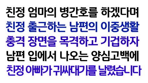 실화사연 친정 엄마의 병간호를 하겠다며 친정 출근하는 남편의 이중생활 충격 장면을 목격하고 기겁하자 남편 입에서 나오는 양심
