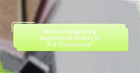 Integrating Augmented Reality In K 8 Classrooms Enhancing Interactive